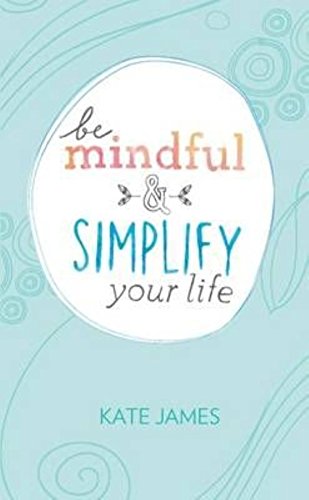 Be Mindful and Simplify Your Life: Kate James: 9780987233370: Amazon ...