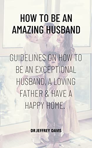 HOW TO BE AN AMAZING HUSBAND: Guidelines on How to be an Exceptional ...