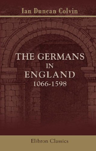 The Germans in England, 1066-1598: Amazon.co.uk: Colvin, Ian Duncan ...