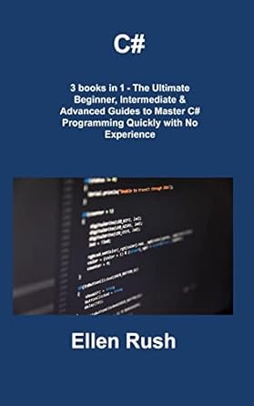 C#: 3 books in 1 - The Ultimate Beginner, Intermediate & Advanced ...