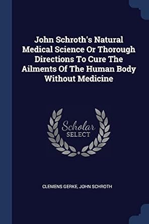 John Schroth's Natural Medical Science Or Thorough Directions To Cure ...