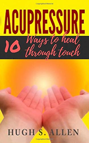 Buy ACUPRESSURE: 10 Ways to Heal through Touch (Pressure Points in the ...
