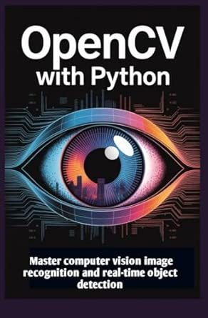 OpenCV with Python: Master computer vision image recognition and real-time object detection ...