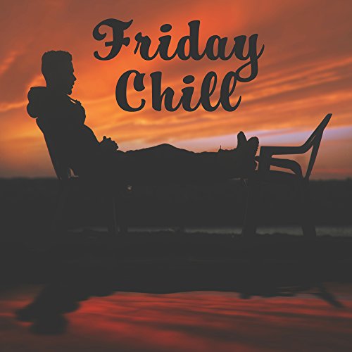 Play Friday Chill – Chillout, Good Vibes Only, Relax, Rest After Work ...