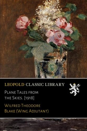 Plane Tales from the Skies. [1918]: Blake (Wing Adjutant), Wilfred ...