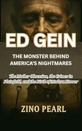 Amazon.com: ED GEIN: THE MONSTER BEHIND AMERICA’S NIGHTMARES: The ...