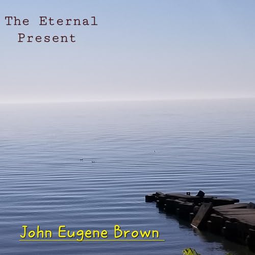 Play The Eternal Present by John Eugene Brown on Amazon Music Unlimited