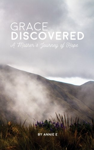 Grace Discovered: A Mother's Journey of Hope: E, Annie: 9781542467971 ...