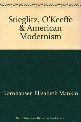 Stieglitz, O'Keeffe & American Modernism: Kornhauser, Elizabeth Mankin ...