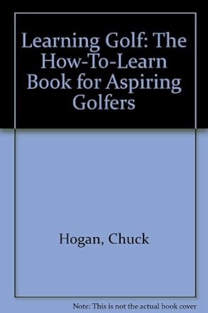 Learning Golf: The How-To-Learn Book for Aspiring Golfers: Hogan, Chuck ...