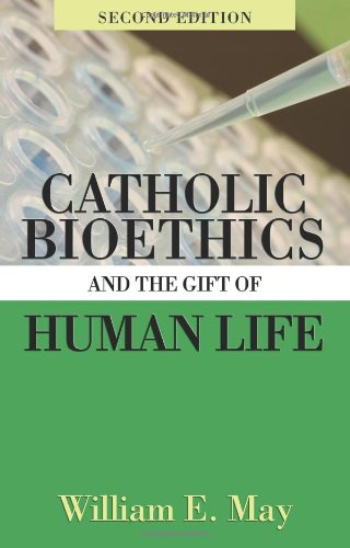 Catholic Bioethics and the Gift of Human Life: May, William E ...