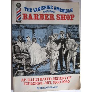 The Vanishing American Barber Shop: An Illustrated History of Tonsorial ...