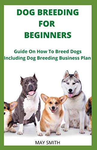 DOG BREEDING FOR BEGINNERS: Guide On How To Breed Dogs Including Dog ...