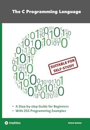 The C Programming Language - C Programming for Beginner's with 255 Practical Programming ...