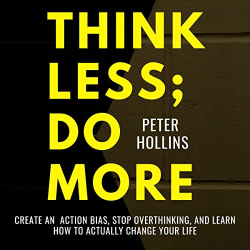 Amazon.com: Think Less; Do More: Create an Action Bias, Stop Overthinking, and Learn How to ...