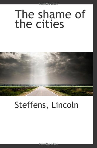 The shame of the cities: Lincoln, Steffens: 9781113216519: Amazon.com ...