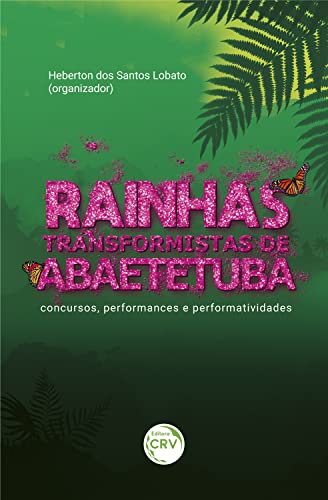 Rainhas transformistas de Abaetetuba: concursos, performances e performatividades (Portuguese ...