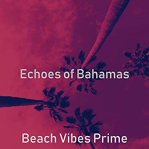 Echoes of Bahamas de Beach Vibes Prime en Amazon Music Unlimited