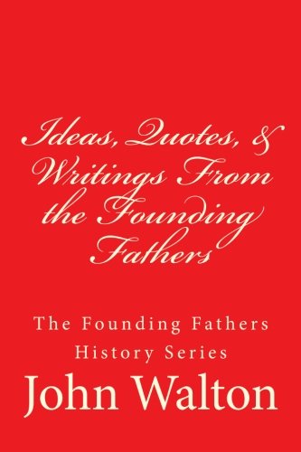 Ideas, Quotes, & Writings From the Founding Fathers: The Founding ...