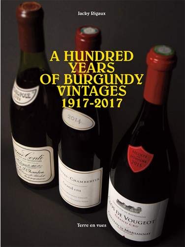 A hundred years of Burgundy vintages : 1917-2017 - RIGAUX, JACKY ...