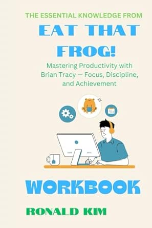 The Essential Lesson From Eat That Frog! Workbook: Mastering ...