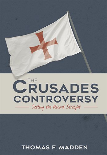 The Crusades Controversy: Setting the Record Straight: Thomas F. Madden ...