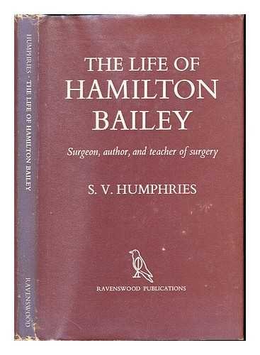 The life of Hamilton Bailey;: Surgeon, author and teacher of surgery ...