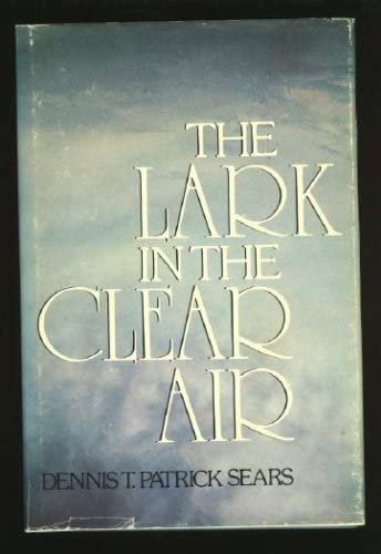 The lark in the clear air: Sears, Dennis T Patrick: 9780771080272 ...