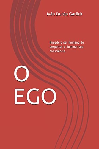 O EGO: Impede o ser humano de despertar e iluminar sua consciência. O ...