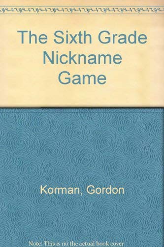 The Sixth Grade Nickname Game: Amazon.co.uk: Korman, Gordon ...