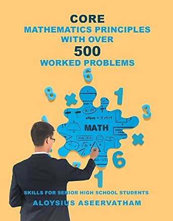 CORE MATHEMATICS PRINCIPLES with over 500 WORKED PROBLEMS: Skills for ...
