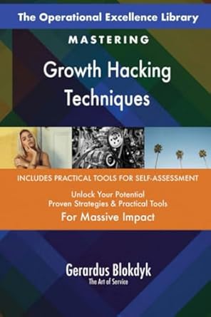The Operational Excellence Library; Mastering Growth Hacking Techniques: Gerardus Blokdyk - The ...