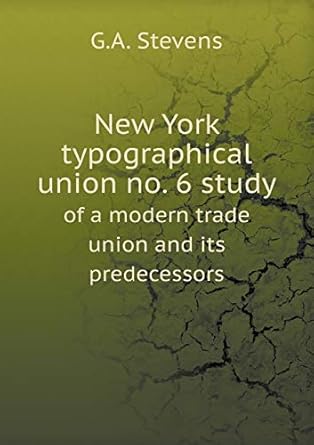 New York typographical union no. 6 study of a modern trade union and ...