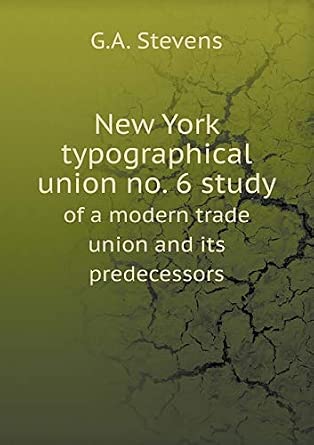 New York typographical union no. 6 study of a modern trade union and ...