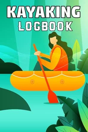 kayaking logbook: The prefect journaling solution for the adventure ...