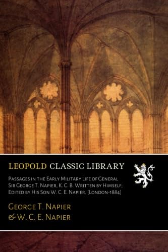 Passages in the Early Military Life of General Sir George T. Napier, K ...