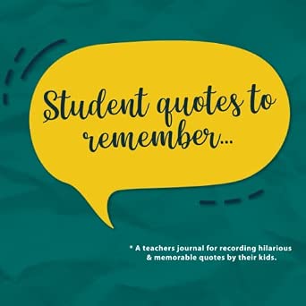 Student Quotes to Remember: A teachers journal for recording hilarious ...