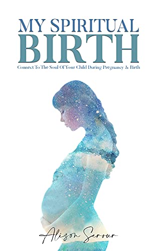My Spiritual Birth: Connect to The Soul of Your Child During Pregnancy ...