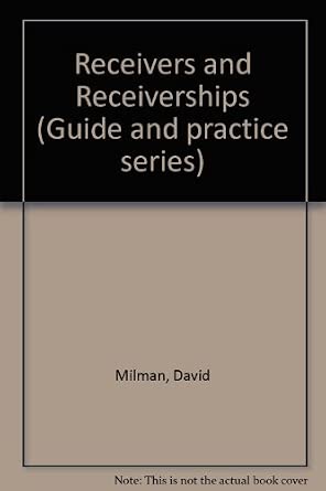 Receivers and Receiverships (Guide and practice series): David Milman ...