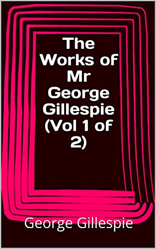 The Works of Mr George Gillespie (Vol 1 of 2) - Kindle edition by ...