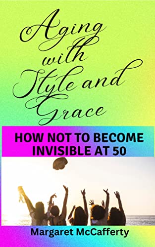 Aging with Style and Grace: How Not to Become Invisible at 50 - Kindle ...