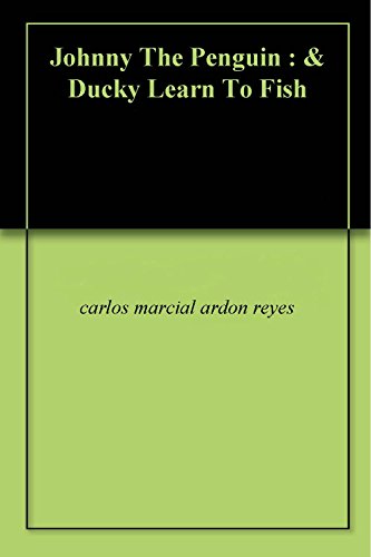 Johnny The Penguin : & Ducky Learn To Fish eBook : ardon reyes, carlos ...