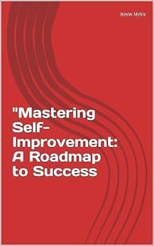 "Mastering Self-Improvement: A Roadmap to Success eBook : Mekic, Kevin: Amazon.in: Kindle Store