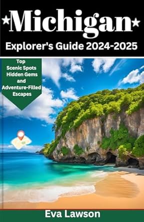 Michigan Explorer's Guide 2024-2025: Top Scenic Spots, Hidden Gems, and ...
