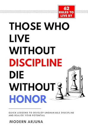 Those Who Live Without Discipline, Die Without Honor: Quick Lessons to ...