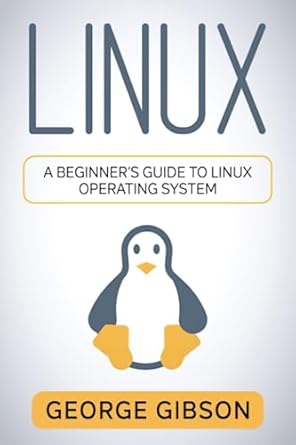 Linux: A Beginner’s Guide to Linux Operating System: Gibson, George ...