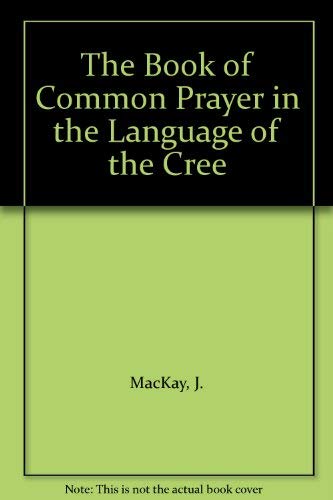 The Book of Common Prayer in the Language of the Cree: MacKay, J ...
