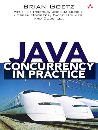 Java Concurrency in Practice: Goetz, Brian, Peierls, Tim, Bloch, Joshua, Bowbeer, Joseph, Holmes ...