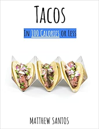 Tacos in 100 Calories or Less: The Ultimate Low Calorie Taco Cookbook ...