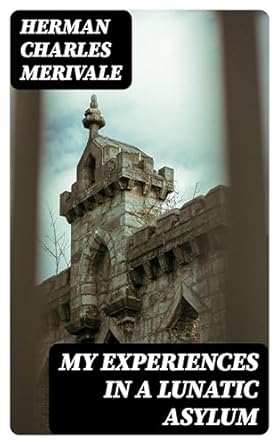 My Experiences in a Lunatic Asylum: By a Sane Patient eBook : Merivale ...